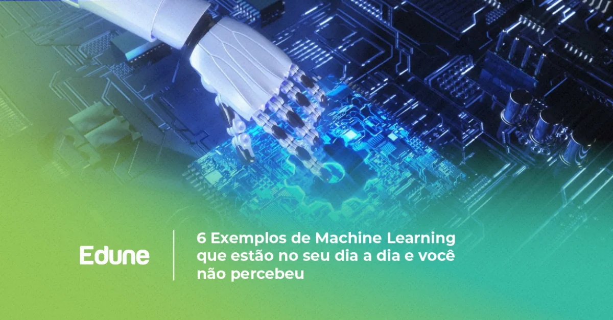6 Exemplos de Machine Learning no cotidiano - Edune Cursos