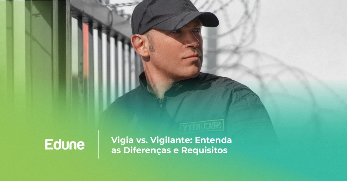 Vigia vs. Vigilante: Entenda as Diferenças e Requisitos - Edune Cursos